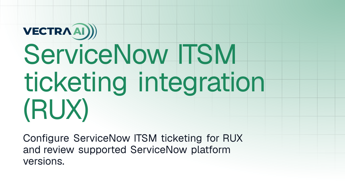ServiceNow ITSM ticketing integration (RUX) | Vectra AI Docs